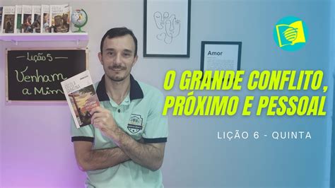 Lição 6 O GRANDE CONFLITO PRÓXIMO E PESSOAL I Lição da Escola