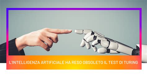 Lintelligenza Artificiale Ha Reso Obsoleto Il Test Di Turing App To