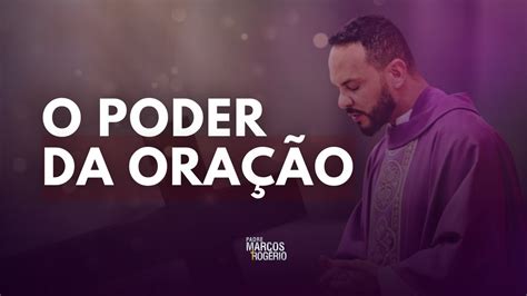 O PODER DA ORAÇÃO Padre Marcos Rogério YouTube
