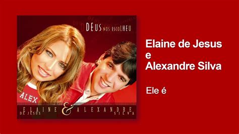 Ele Elaine De Jesus E Alexandre Silva Youtube