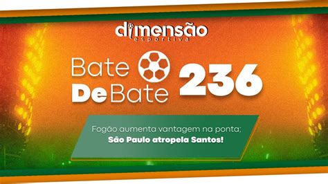 Bate Debate 236 Fogão aumenta vantagem na ponta São Paulo atropela