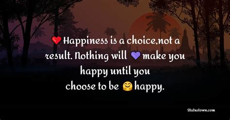 Happiness Is A Choice Not A Result Nothing Will Make You Happy Until