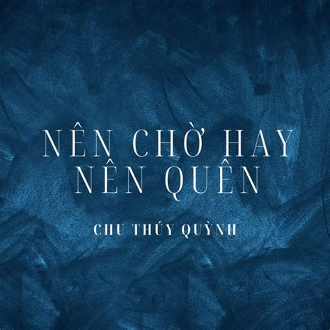 Những lý do tại sao nên chờ hay nên quên chu thuý quỳnh trong tình yêu
