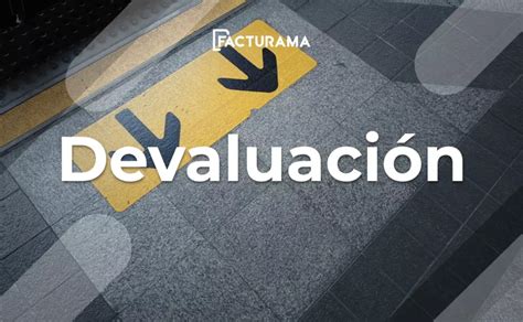 Cómo se produce una devaluación y cuáles son sus efectos