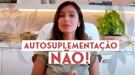 Quais Os Riscos De Tomar Suplementos Por Conta Pr Pria Dra Heloize