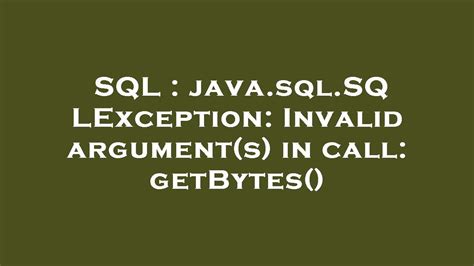 sql java sql sqlexception invalid argument s in call getbytes youtube