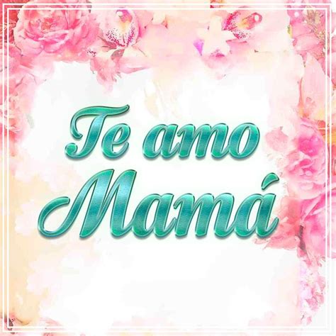 te amo mamá Te amo mamá Te amo mamá frases Feliz día mamá frases