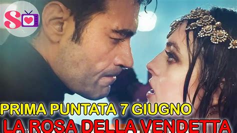 La Rosa Della Vendetta Anticipazioni Prima Puntata 7 Giugno La