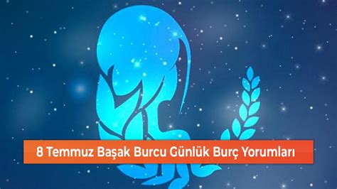 8 Temmuz Başak Burcu Günlük Burç Yorumları GEREDE MEDYA TAKİP Yerel