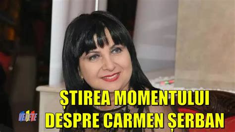 ȘTIREA MOMENTULUI DESPRE CARMEN ȘERBAN YouTube