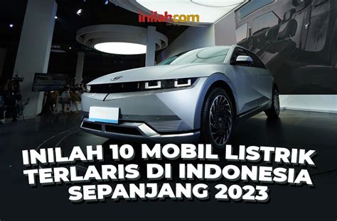 Infografis Inilah Mobil Listrik Terlaris Di Indonesia Sepanjang