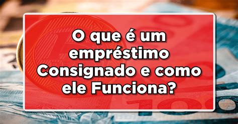 Veja agora O que é um empréstimo Consignado e como ele Funciona Não