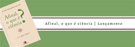 Afinal o que é ciência Lançamento Blog da Editora Contexto