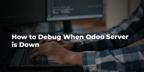 How To Debug When Odoo Server Is Down