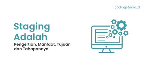 Staging Adalah Pengertian Manfaat Tujuan Dan Tahapannya