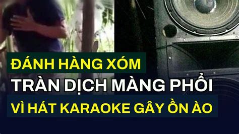 Đánh hàng xóm tràn dịch màng phổi vì hát karaoke gây ồn ào YouTube