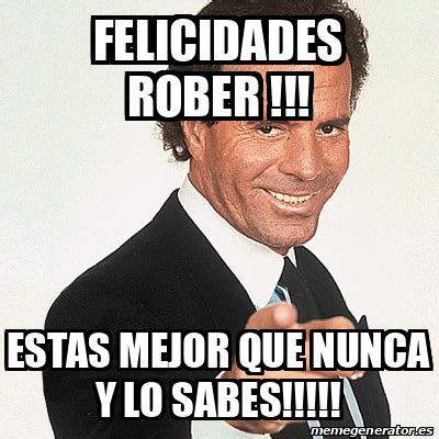 Meme Julio Iglesias Felicidades Rober Estas Mejor Que Nunca Y Lo