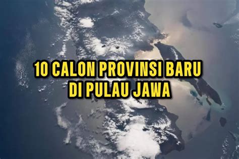 Info Pemekaran Daerah Calon Provinsi Baru Di Pulau Jawa Yang Patut