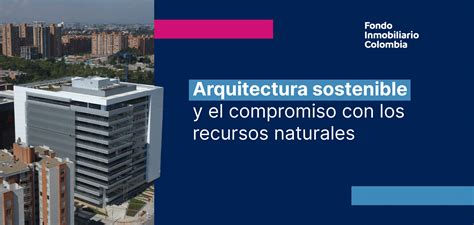 Arquitectura Sostenible Y El Compromiso Con Los Recursos Naturales