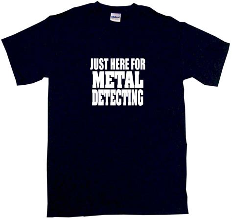 Just Here For Metal Detecting Mens Tee Shirt Pick Size Color Small Xl