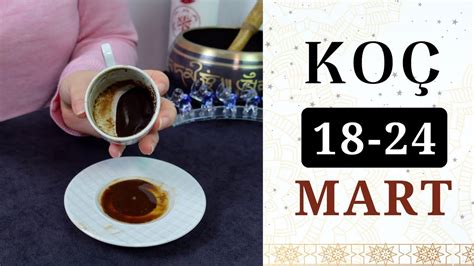 KOÇ BURCU 18 24 MART 2024 Kahve Falı Haftalık Burç Yorumları