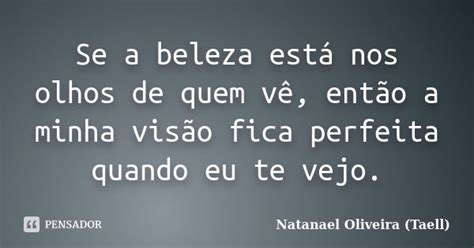 Se a beleza está nos olhos de quem vê Natanael Oliveira Taell