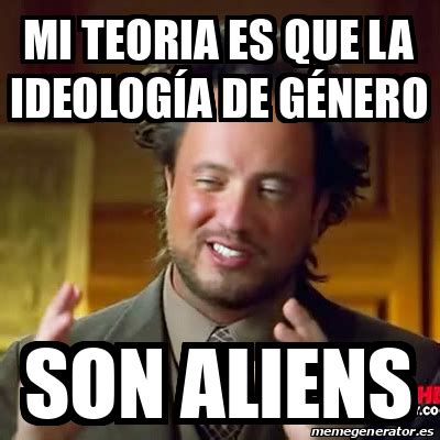 Meme Ancient Aliens Mi teoria es que la ideología de género Son