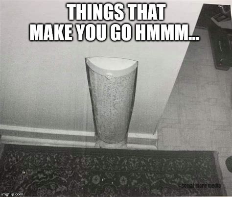 Things That Make You Go Hmmm Imgflip