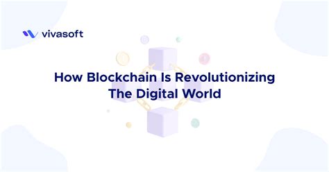How Blockchain Is Revolutionizing The Digital World Vivasoftltd