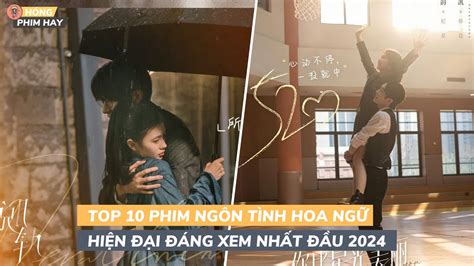 Top 10 Phim Ngôn Tình Hiện Đại Hoa Ngữ Đáng Xem Nhất đầu năm 2024