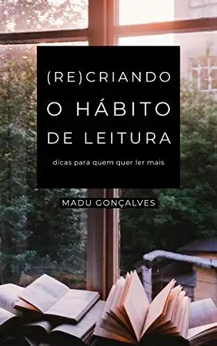 Re criando o Hábito de Leitura Dicas Para Quem Quer Ler Mais Madu