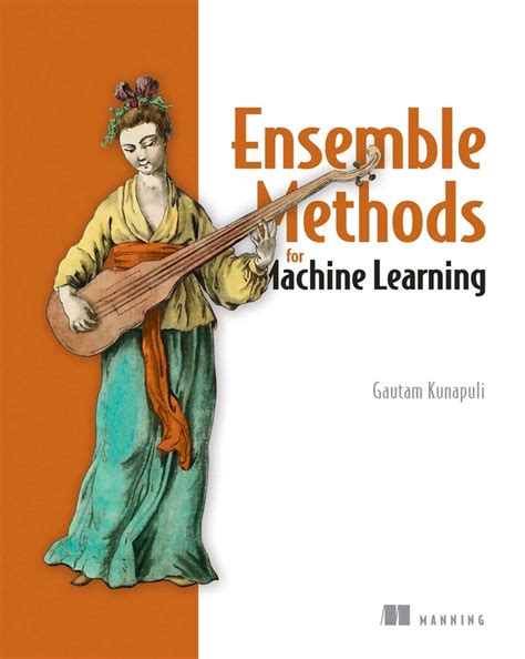 ensemble methods for machine learning book by gautam kunapuli official publisher page