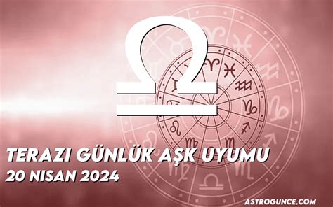 Terazi Günlük Aşk Uyumu 20 Nisan 2024 Astroloji Güncesi