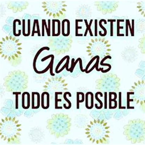 Cuando Existen Ganas Todo Es Posible Frases