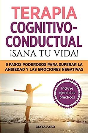 Terapia Cognitivo Conductual Sana Tu Vida 5 Pasos Poderosos Para