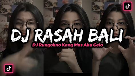 Dj Rasah Bali Rungokno Kang Mas Aku Gelo Viral Dj Tiktok Terbaru