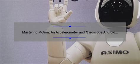 Mastering Motion An Accelerometer And Gyroscope Android Example