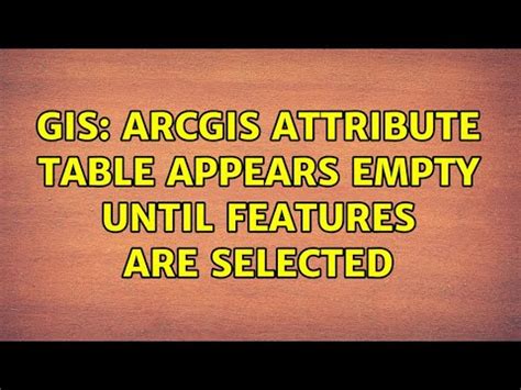 GIS ArcGIS Attribute Table Appears Empty Until Features Are Selected