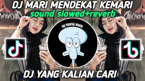 DJ MARI MENDEKAT KEMARI SOUND SLOWED REVERB YANG LAGI VIRAL DI TIKTOK