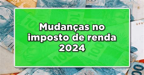 Imposto de Renda 2024 Entenda as Novas Mudanças e Como Declarar