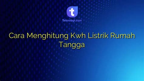 Cara Menghitung Kwh Listrik Rumah Tangga