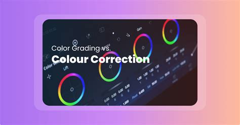 Color Correction Vs Color Grading Understanding The Difference