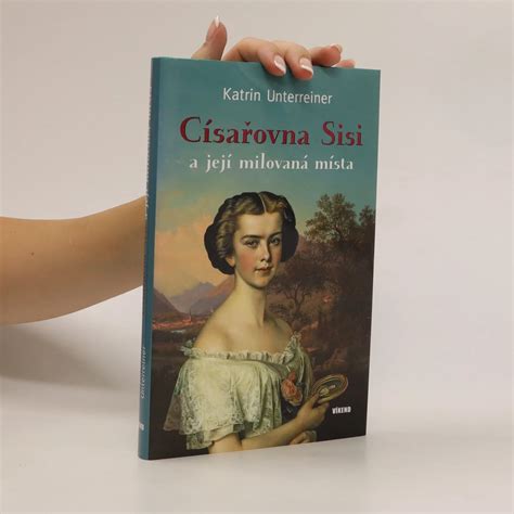 Císařovna Sisi a její milovaná místa Katrin Unterreiner knihobot cz