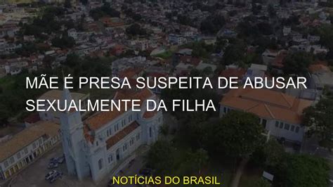 M E Presa Suspeita De Abusar Sexualmente Da Filha Youtube