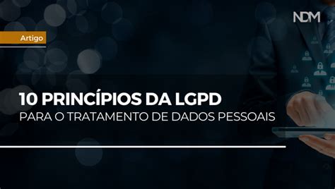 10 princípios da LGPD para o tratamento de dados pessoais NDM