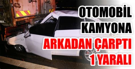 Otomobil kamyona arkadan çarptı 1 yaralı