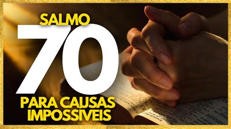 PODEROSO SALMO 70 7 VEZES PARA CAUSAS IMPOSSÍVEIS MANIFESTE TUDO O QUE