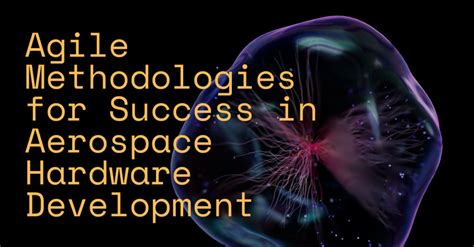 leveraging agile methodologies for success in aerospace hardware development valispace