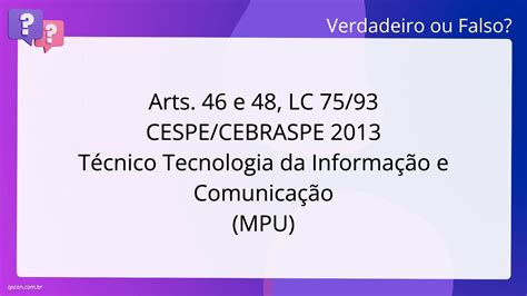 QScon Direito Arts 46 e 48 LC 75 93 CESPE CEBRASPE 2013 Técnico