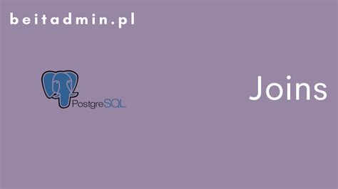 Kurs PostgreSQL 11 Wstęp do łączenia tabel przy pomocy Joins Joinów